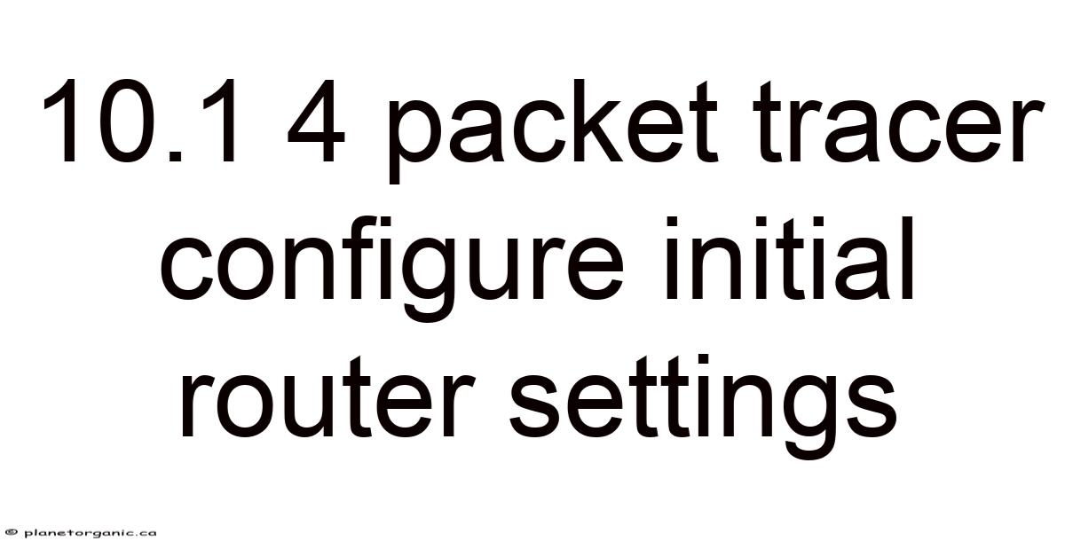 10.1 4 Packet Tracer Configure Initial Router Settings