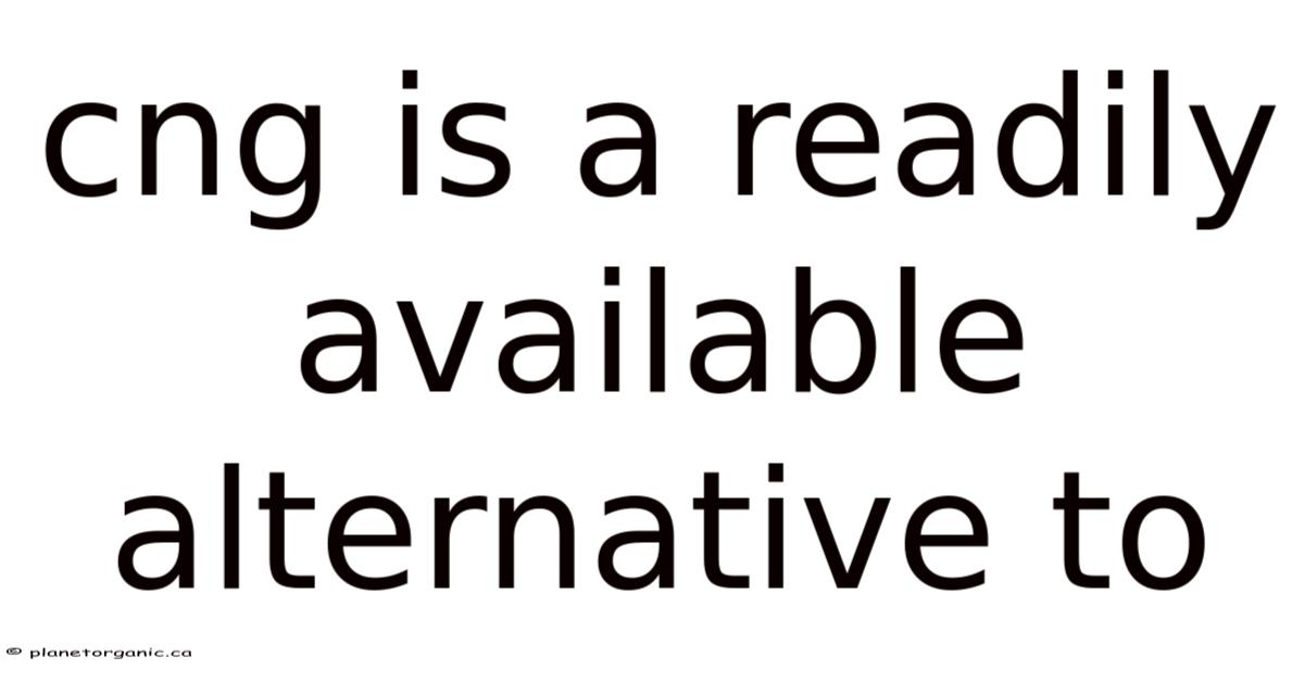 Cng Is A Readily Available Alternative To
