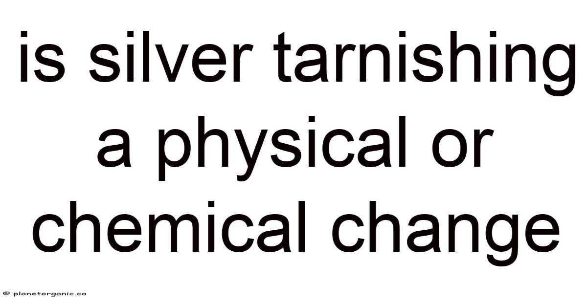 Is Silver Tarnishing A Physical Or Chemical Change