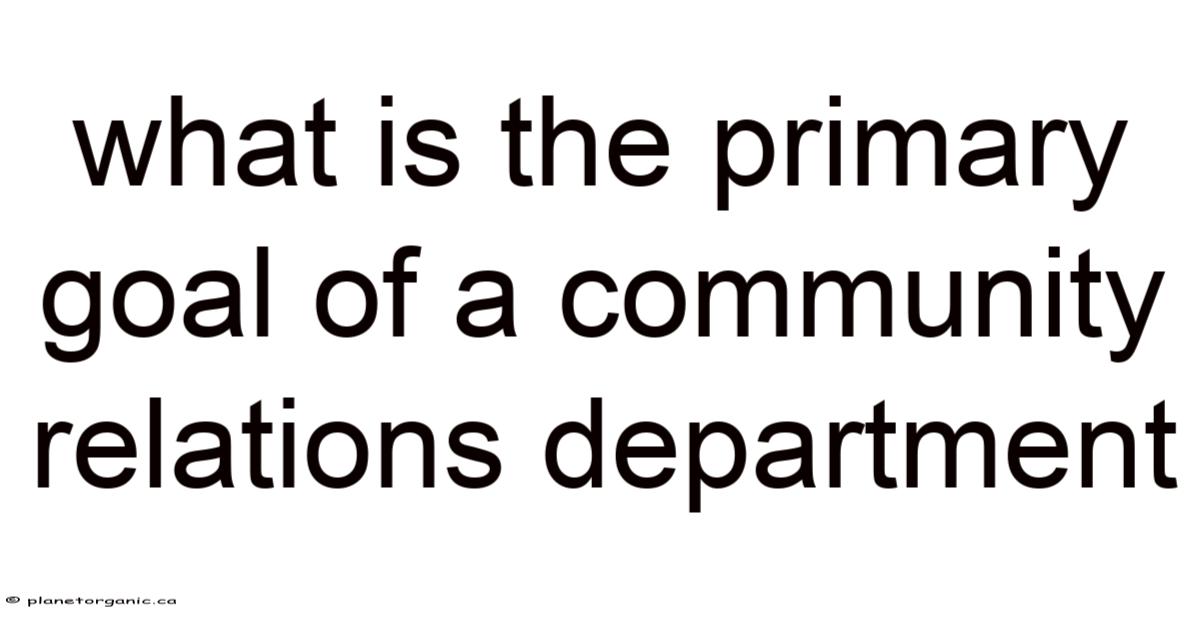 What Is The Primary Goal Of A Community Relations Department